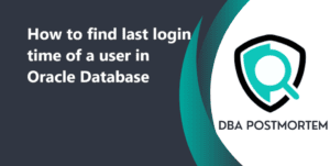 How To Find Last Login Time Of A User In Oracle : Easy